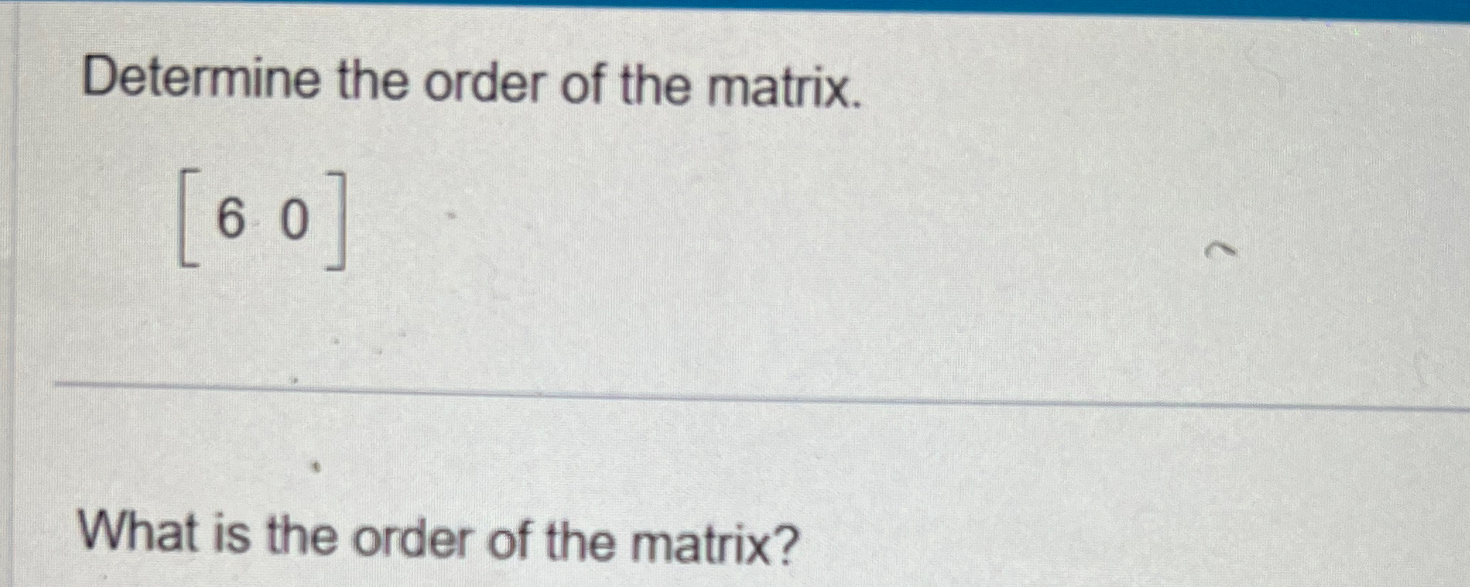 Solved Determine the order of the matrix.[60]What is the | Chegg.com