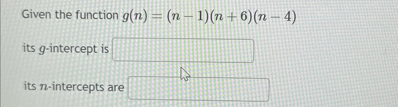 Solved Given the function g(n)=(n-1)(n+6)(n-4) ﻿its | Chegg.com