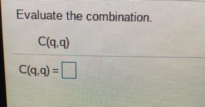 Solved Evaluate the combination. C(q,9) C(q.q) = | Chegg.com