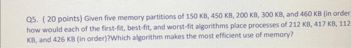 Solved Q5. (20 points) Given five memory partitions of 150 | Chegg.com