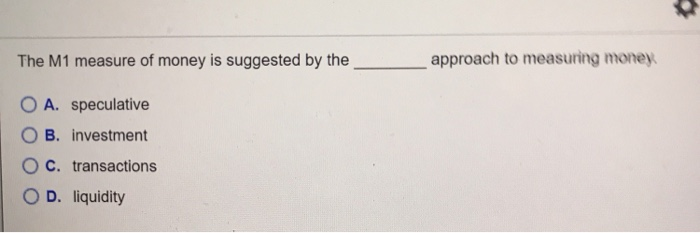 Solved The M1 measure of money is suggested by the approach | Chegg.com