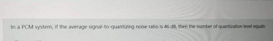 Solved In a PCM system, if the average signal-to-quantizing | Chegg.com