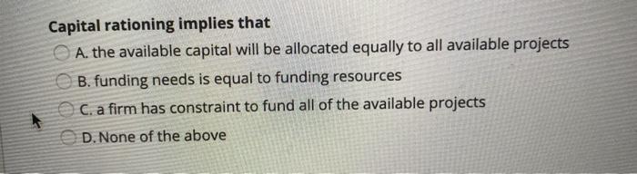 Solved Capital rationing implies that A. the available | Chegg.com Solved Capital rationing implies that A. the available | Chegg.com