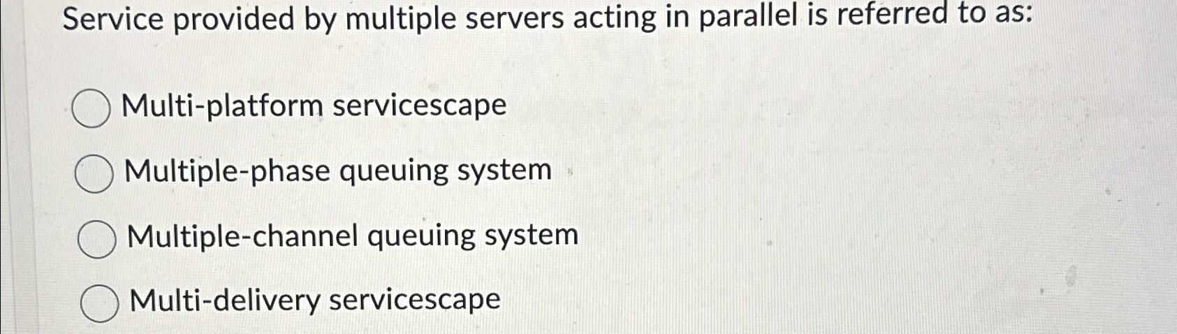 Solved Service provided by multiple servers acting in | Chegg.com