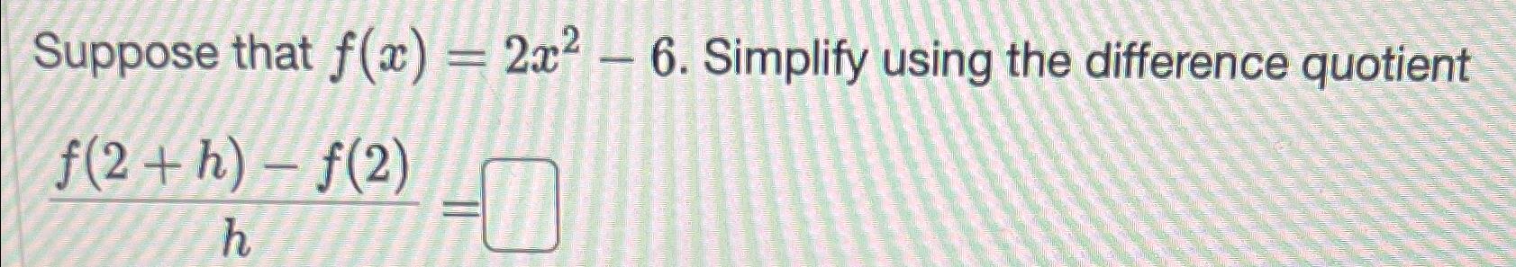 Solved Suppose that f(x)=2x2-6. ﻿Simplify using the | Chegg.com