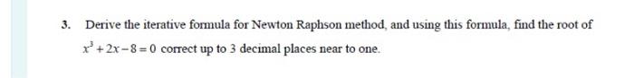 Solved 3. Derive the iterative formula for Newton Raphson | Chegg.com