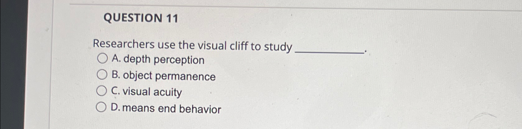 Solved QUESTION 11Researchers use the visual cliff to | Chegg.com