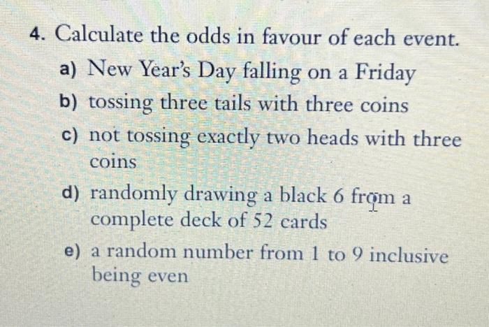 Solved 4. Calculate the odds in favour of each event. a) New | Chegg.com