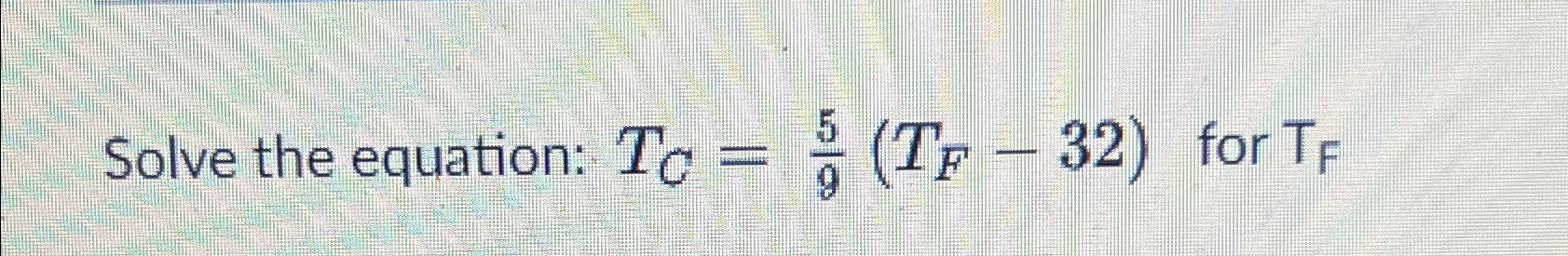Solved Solve the equation: TC=59(TF-32) ﻿for TF | Chegg.com