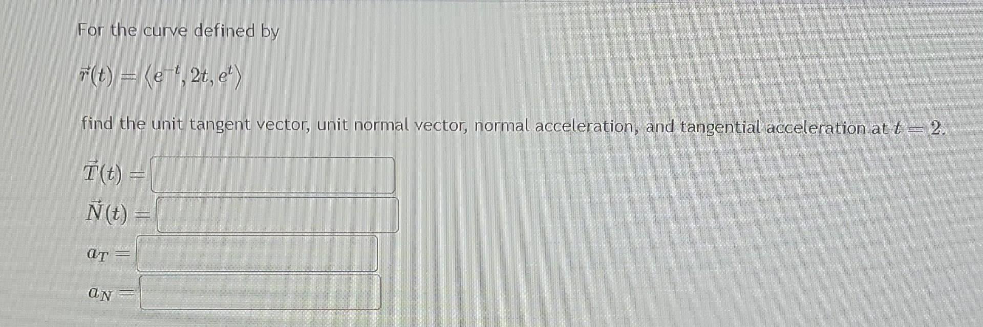 Solved For the curve defined by r(t)= e−t,2t,et find the | Chegg.com