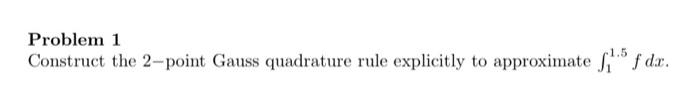 Solved Problem 1 Construct the 2-point Gauss quadrature rule | Chegg.com