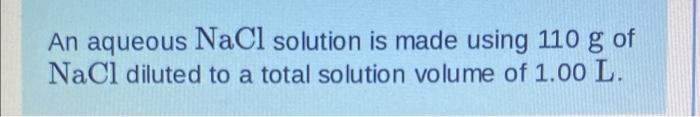 Solved An aqueous NaCl solution is made using 110 g of NaCl | Chegg.com