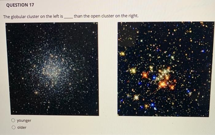 Solved QUESTION 17 The globular cluster on the left is than | Chegg.com