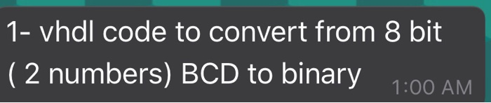 Solved 1- vhdl code to convert from 8 bit (2 numbers) BCD to | Chegg.com