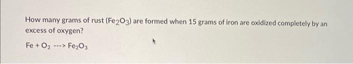 Solved How many grams of rust (Fe2O3) are formed when 15 | Chegg.com