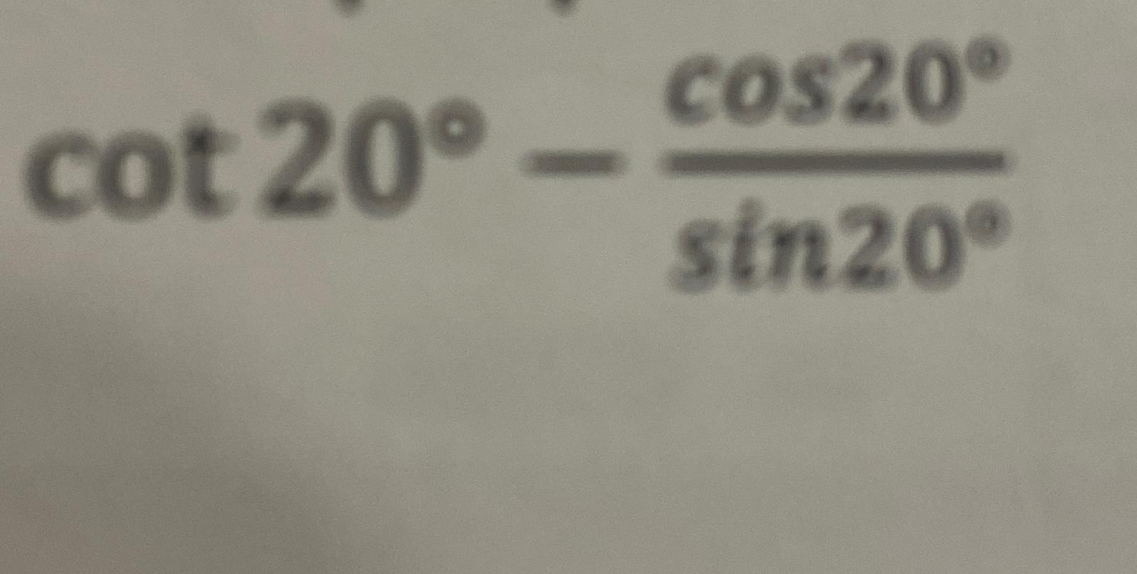 Solved cot20°-cos20°sin20° | Chegg.com