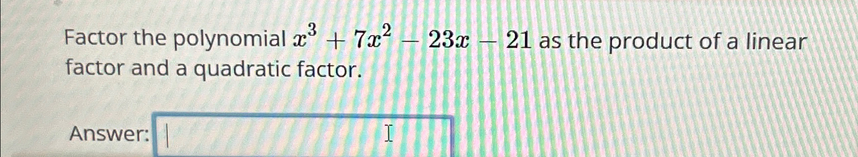Solved Factor the polynomial x3+7x2-23x-21 ﻿as the product | Chegg.com