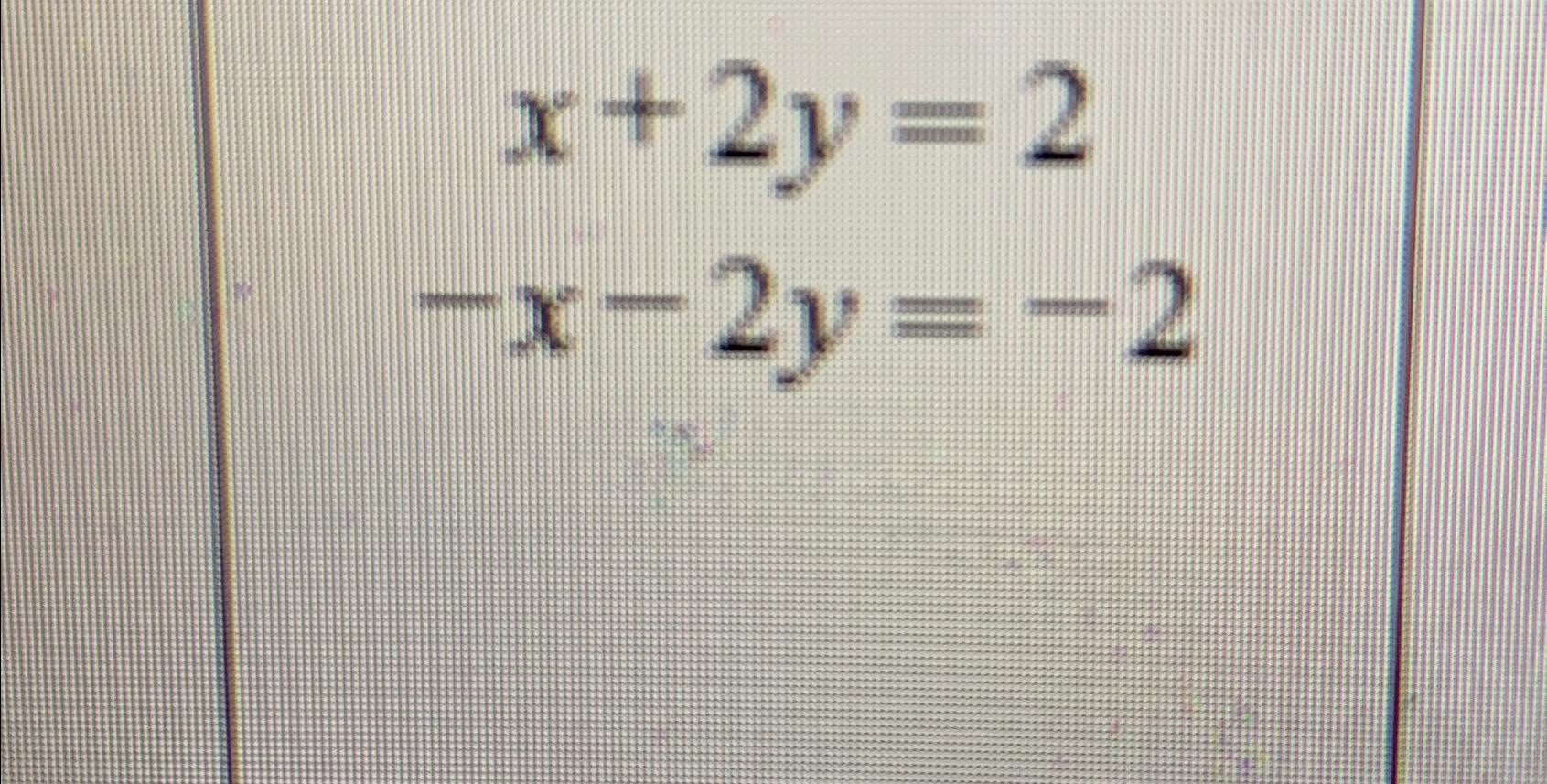 Solved x+2y=2-x-2y=-2 | Chegg.com