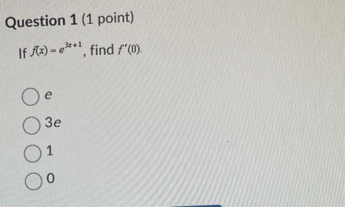 Solved Question 1 (1 point) If f(x)=e3x+1, find f′(0). e 3e | Chegg.com