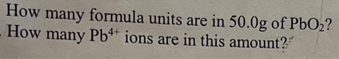 Solved How many formula units are in 50.0 g of PbO2 ? How | Chegg.com