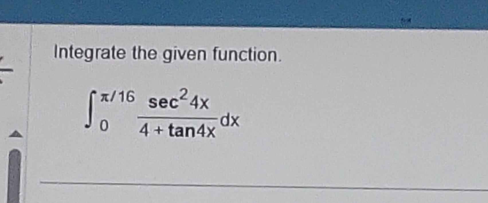 Solved Integrate the given function.∫0π16sec24x4+tan4xdx | Chegg.com