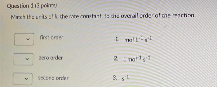 Solved Question 1 (3 points) Match the units of k, the rate | Chegg.com