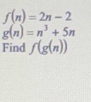 Solved f(n)=2n-2g(n)=n3+5n ﻿Find f(g(n)) | Chegg.com