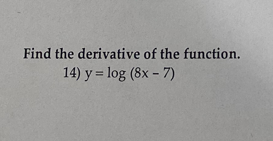 Solved Find the derivative of the function.y=log(8x-7) | Chegg.com