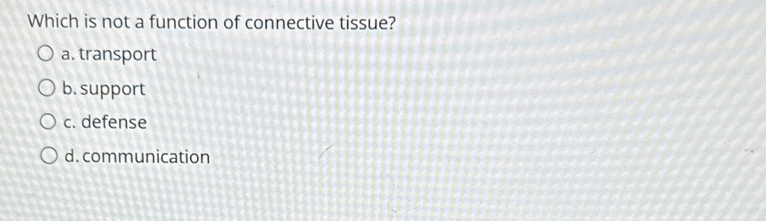 Solved Which is not a function of connective tissue?a. | Chegg.com
