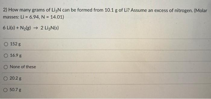 Solved 2) How many grams of Li3N can be formed from 10.1 g | Chegg.com