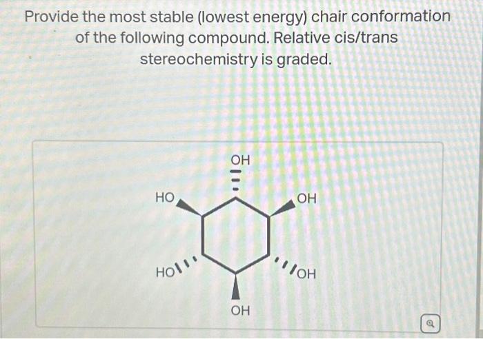 Solved Provide the most stable (lowest energy) chair | Chegg.com