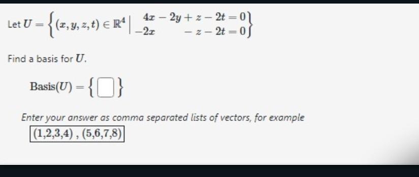 Solved Let U={(x,y,z,t)∈R4∣4x−2y+z−2t=0−2x−z−2t=0} Find a | Chegg.com Solved Let U={(x,y,z,t)∈R4∣4x−2y+z−2t=0−2x−z−2t=0} Find a | Chegg.com