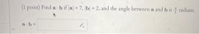 Solved ( 1 point) Find a⋅b if ∣a∣=7,∣b∣=2, and the angle | Chegg.com