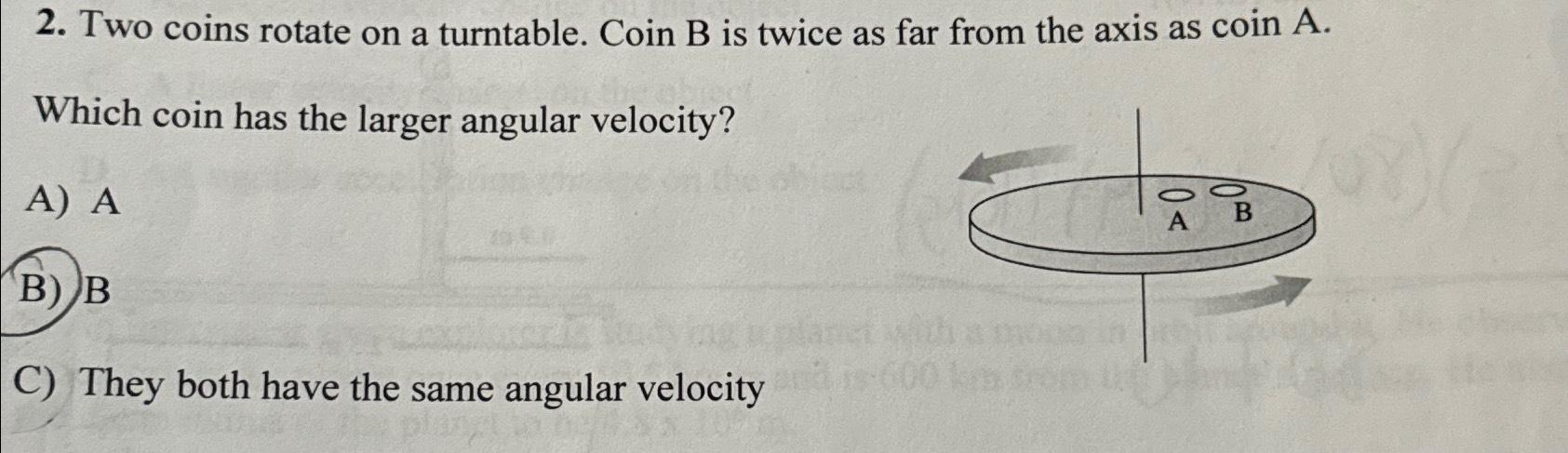 Solved Two coins rotate on a turntable. Coin B is twice as | Chegg.com