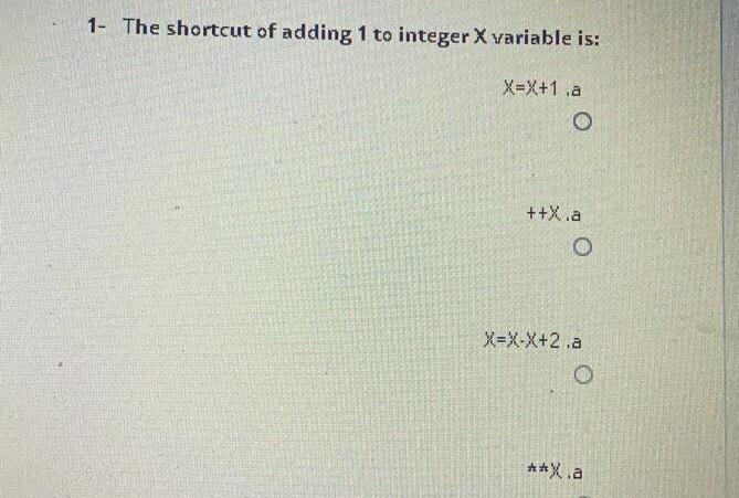 Solved 1- The shortcut of adding 1 to integer X variable is: | Chegg.com