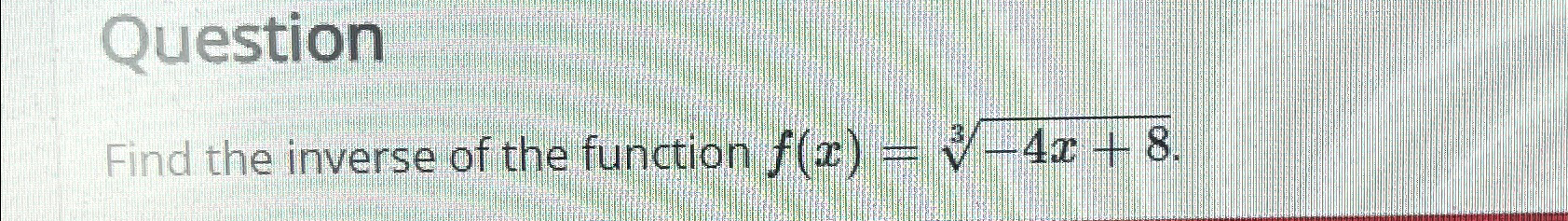Solved QuestionFind the inverse of the function f(x)=-4x+83 | Chegg.com