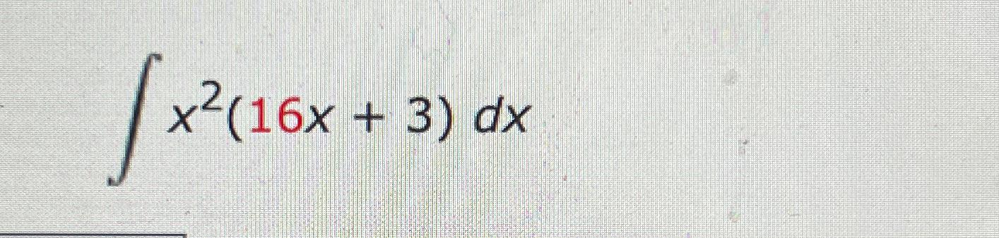Solved ∫﻿﻿x2(16x+3)dx | Chegg.com