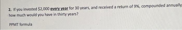 Solved 2. If you invested $2,000 every year for 30 years, | Chegg.com