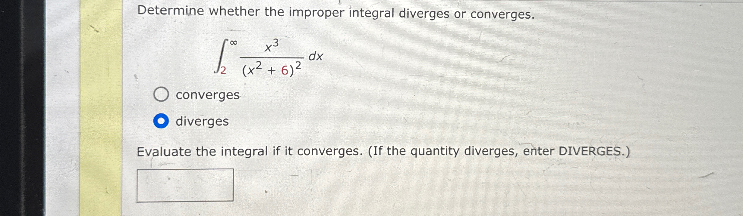 Solved Determine whether the improper integral diverges or | Chegg.com
