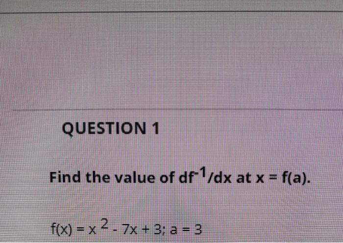 Solved QUESTION 1 Find the value of df-1/dx at x = f(a). | Chegg.com