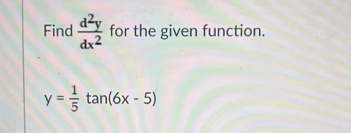 Solved Find dx2d2y for the given function. y=51tan(6x−5) | Chegg.com