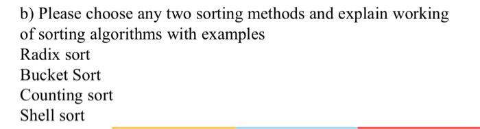 Solved b) Please choose any two sorting methods and explain | Chegg.com