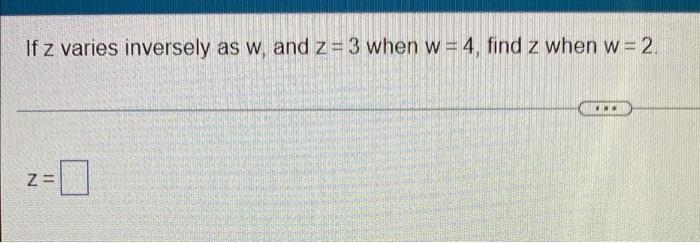 Solved If z varies inversely as w, and z = 3 when w = 4, | Chegg.com