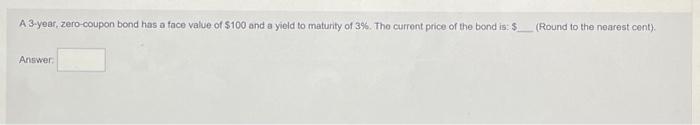 Solved A 3-year, zero-coupon bond has a face value of $100 | Chegg.com
