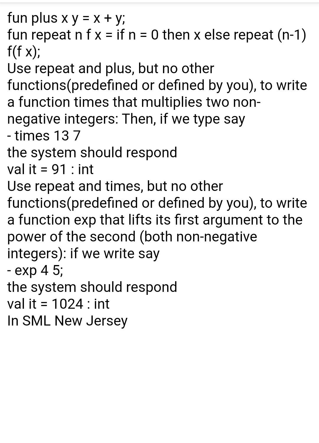 Solved - fun plus x y = x + y; fun repeat n f x = if n = 0 | Chegg.com