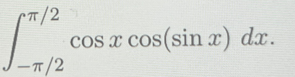 Solved ∫-π2π2cosxcos(sinx)dx | Chegg.com