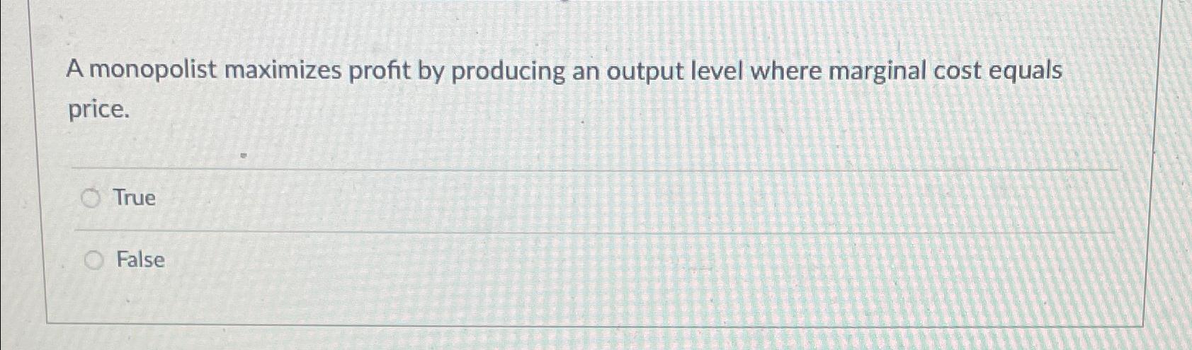 Solved A monopolist maximizes profit by producing an output | Chegg.com