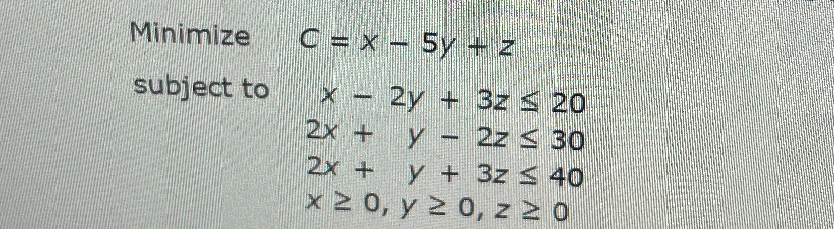 Solved Minimize C=x-5y+z ﻿subject | Chegg.com