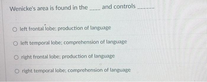 Solved Wenicke's area is found in the ____ and controls O | Chegg.com