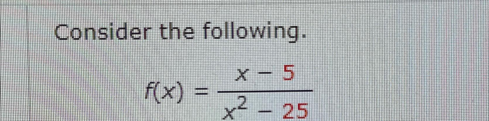 Solved Consider the following.f(x)=x-5x2-25 | Chegg.com